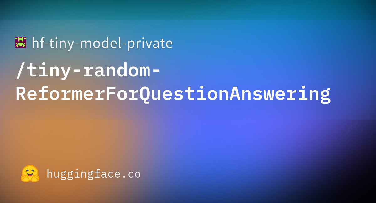 hf-tiny-model-private/tiny-random-ReformerForQuestionAnswering ... hf-tiny-model-private/tiny-random-ReformerForQuestionAnswering ...