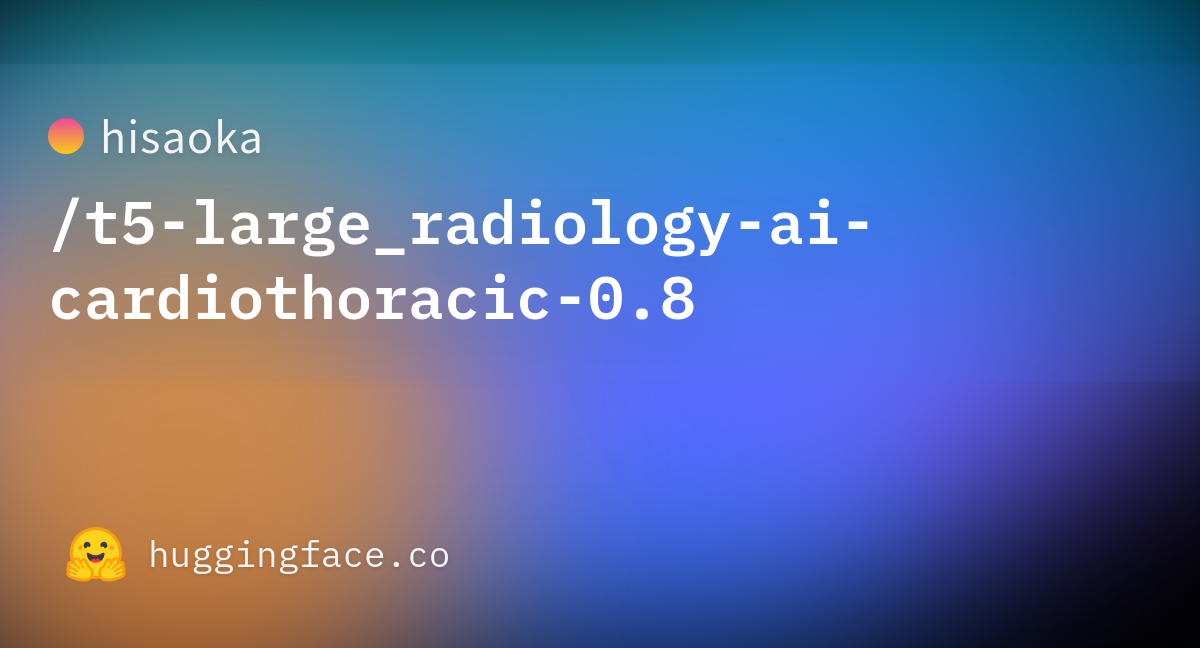 hisaoka/t5-large_radiology-ai-cardiothoracic-0.8 · Hugging Face hisaoka/t5-large_radiology-ai-cardiothoracic-0.8 · Hugging Face