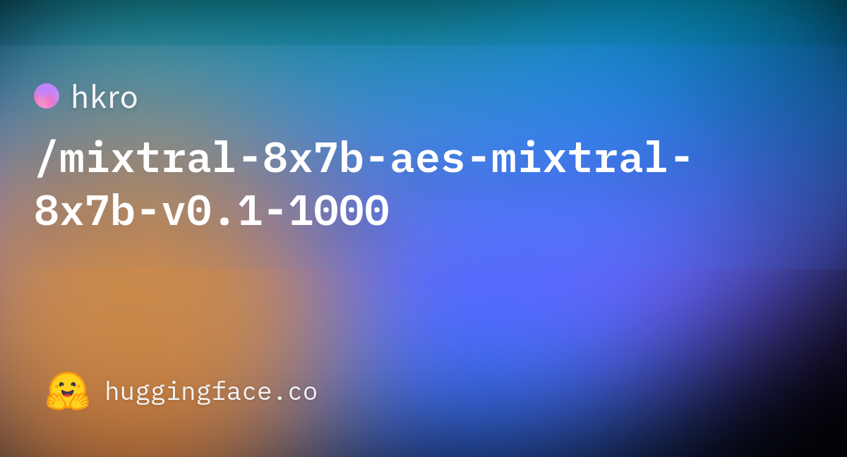 hkro/mixtral-8x7b-aes-mixtral-8x7b-v0.1-1000 · Hugging Face hkro/mixtral-8x7b-aes-mixtral-8x7b-v0.1-1000 · Hugging Face