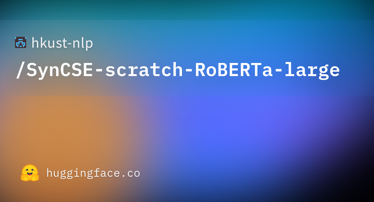 hkust-nlp/SynCSE-scratch-RoBERTa-large · Hugging Face hkust-nlp/SynCSE-scratch-RoBERTa-large · Hugging Face