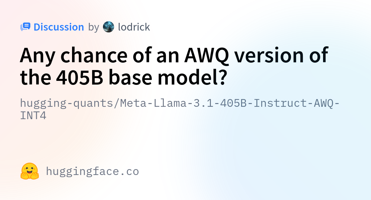 hugging-quants/Meta-Llama-3.1-405B-Instruct-AWQ-INT4 · Any chance of an ... hugging-quants/Meta-Llama-3.1-405B-Instruct-AWQ-INT4 · Any chance of an ...