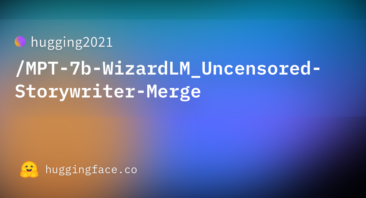 hugging2021/MPT-7b-WizardLM_Uncensored-Storywriter-Merge · Hugging Face hugging2021/MPT-7b-WizardLM_Uncensored-Storywriter-Merge · Hugging Face