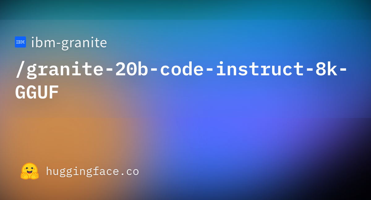 ibm-granite/granite-20b-code-instruct-GGUF · Hugging Face ibm-granite/granite-20b-code-instruct-GGUF · Hugging Face