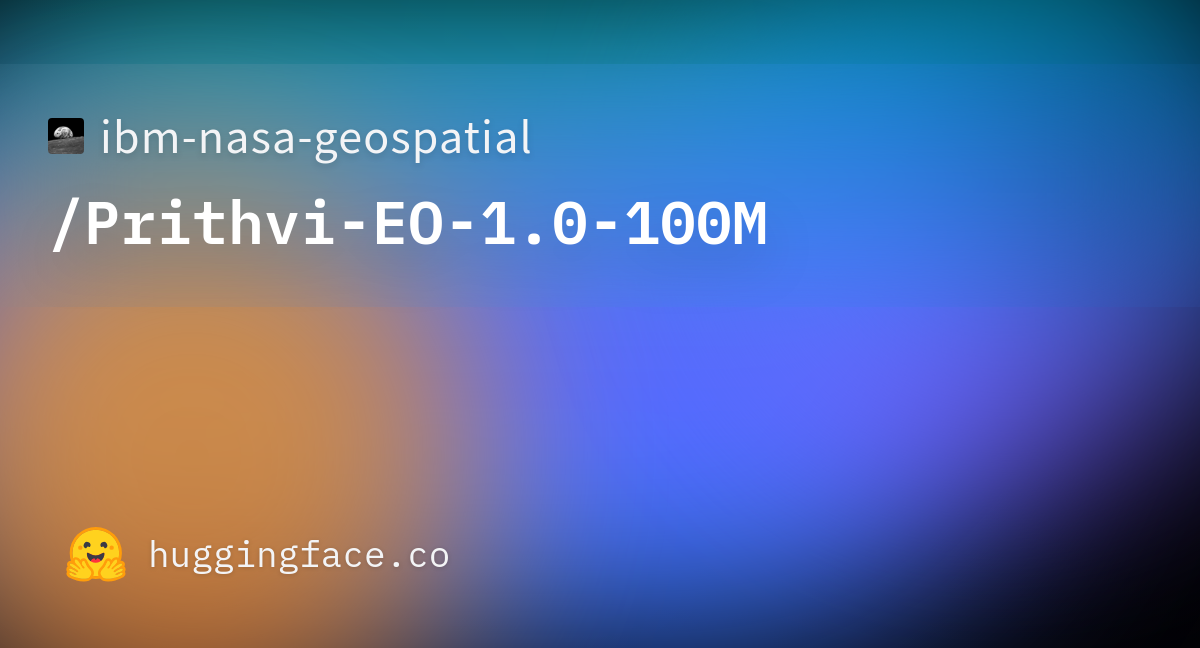 ibm-nasa-geospatial/Prithvi-100M · Hugging Face ibm-nasa-geospatial/Prithvi-100M · Hugging Face