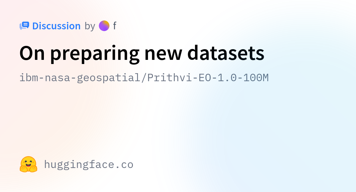 ibm-nasa-geospatial/Prithvi-100M · On preparing new datasets ibm-nasa-geospatial/Prithvi-100M · On preparing new datasets