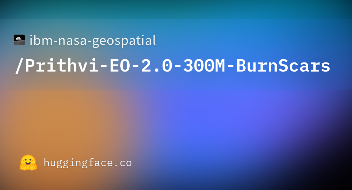ibm-nasa-geospatial/Prithvi-EO-2.0-300M-BurnScars at main ibm-nasa-geospatial/Prithvi-EO-2.0-300M-BurnScars at main