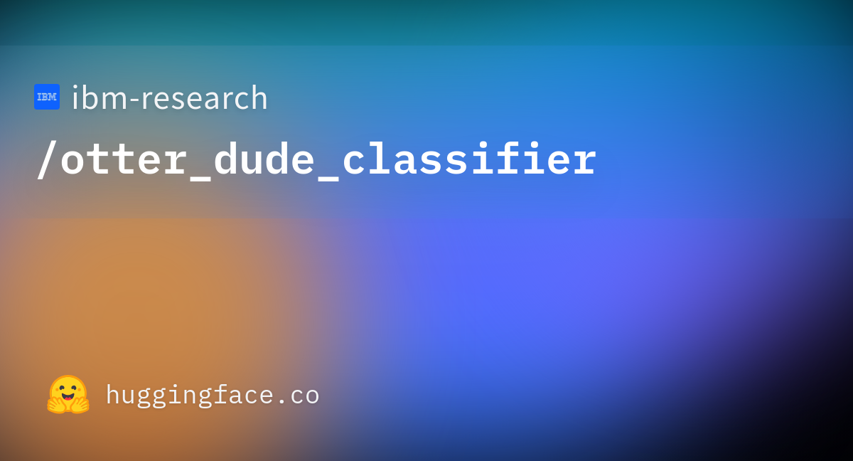 ibm/otter_dude_classifier · Hugging Face ibm/otter_dude_classifier · Hugging Face
