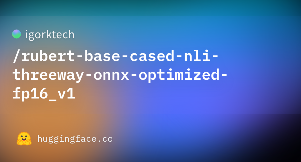 igorktech/rubert-base-cased-nli-threeway-onnx-optimized-fp16_v1 ... igorktech/rubert-base-cased-nli-threeway-onnx-optimized-fp16_v1 ...