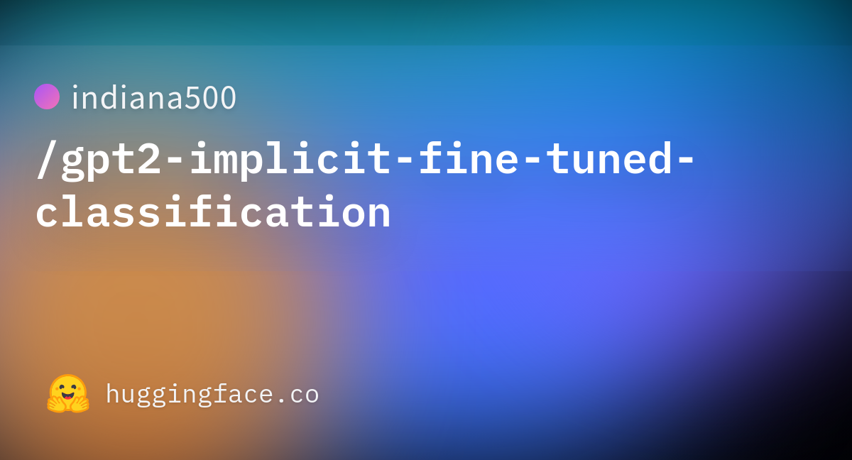indiana500/gpt2-implicit-fine-tuned-classification · Hugging Face indiana500/gpt2-implicit-fine-tuned-classification · Hugging Face