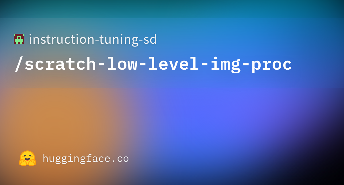 instruction-tuning-sd/scratch-low-level-img-proc · Hugging Face instruction-tuning-sd/scratch-low-level-img-proc · Hugging Face