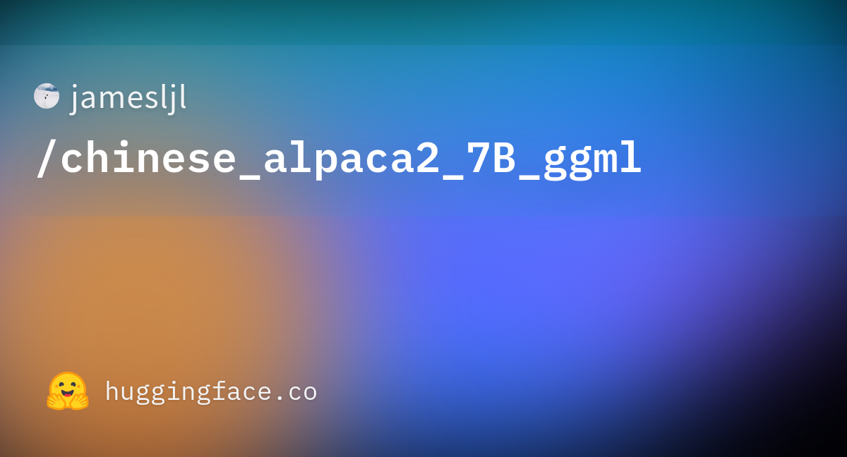 jamesljl/chinese_alpaca2_7B_ggml · Hugging Face jamesljl/chinese_alpaca2_7B_ggml · Hugging Face