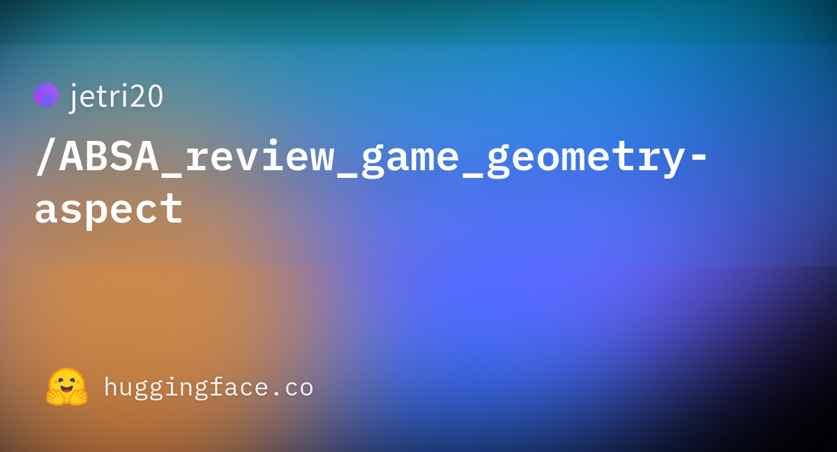jetri20/ABSA_review_game_geometry-aspect · Hugging Face jetri20/ABSA_review_game_geometry-aspect · Hugging Face