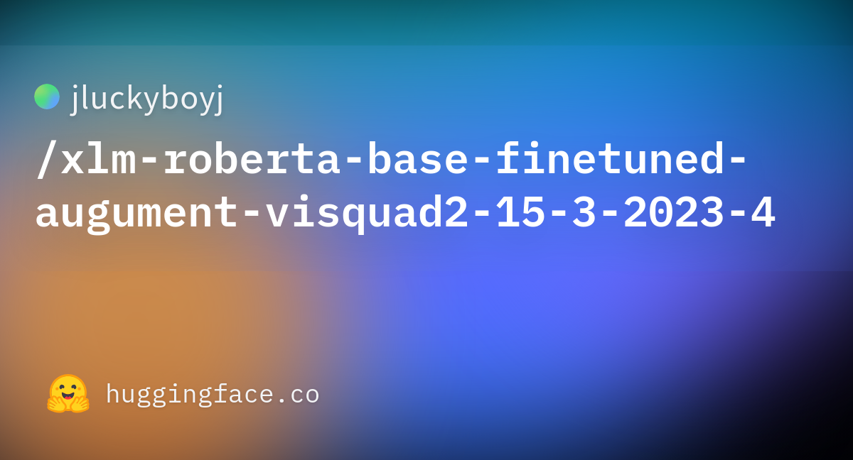 jluckyboyj/xlm-roberta-base-finetuned-augument-visquad2-15-3-2023-4 ... jluckyboyj/xlm-roberta-base-finetuned-augument-visquad2-15-3-2023-4 ...