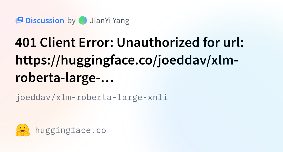 joeddav/xlm-roberta-large-xnli · 401 Client Error: Unauthorized for url ... joeddav/xlm-roberta-large-xnli · 401 Client Error: Unauthorized for url ...