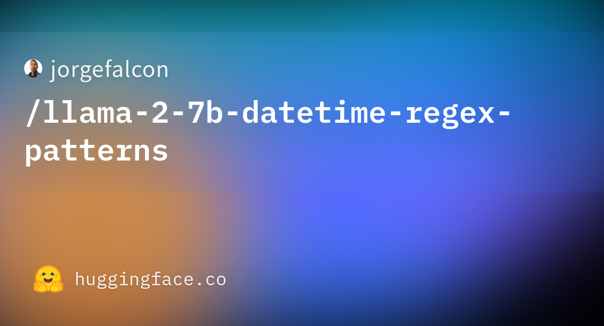Jorgefalconllama 2 7b Datetime Regex Patterns · Hugging Face 4622