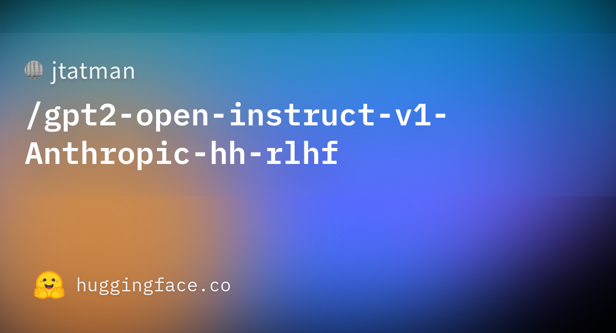 jtatman/gpt2-open-instruct-v1-Anthropic-hh-rlhf at main jtatman/gpt2-open-instruct-v1-Anthropic-hh-rlhf at main