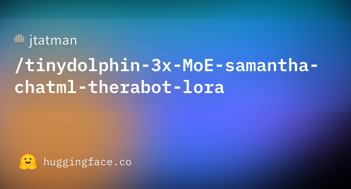 Jtatman Tinydolphin 3x Moe Samantha Chatml Therabot Lora · Hugging Face