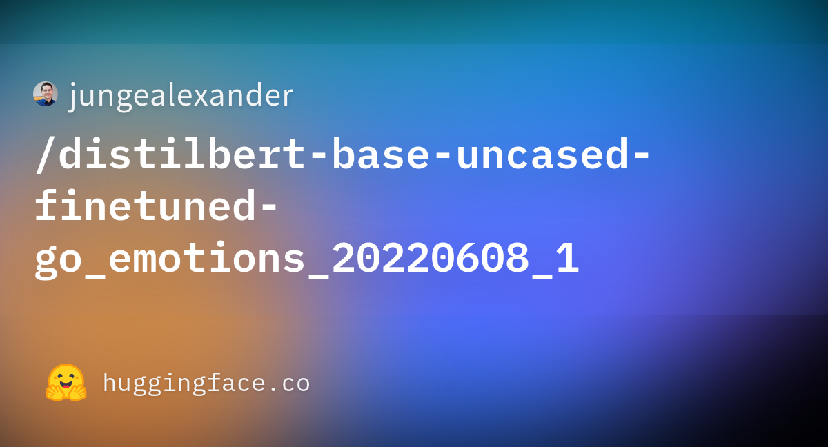 jungealexander/distilbert-base-uncased-finetuned-go_emotions_20220608_1 ... jungealexander/distilbert-base-uncased-finetuned-go_emotions_20220608_1 ...