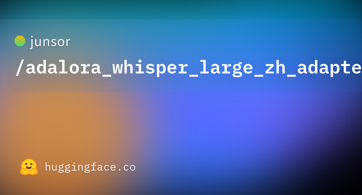 junsor/adalora_whisper_large_zh_adapter · Hugging Face junsor/adalora_whisper_large_zh_adapter · Hugging Face
