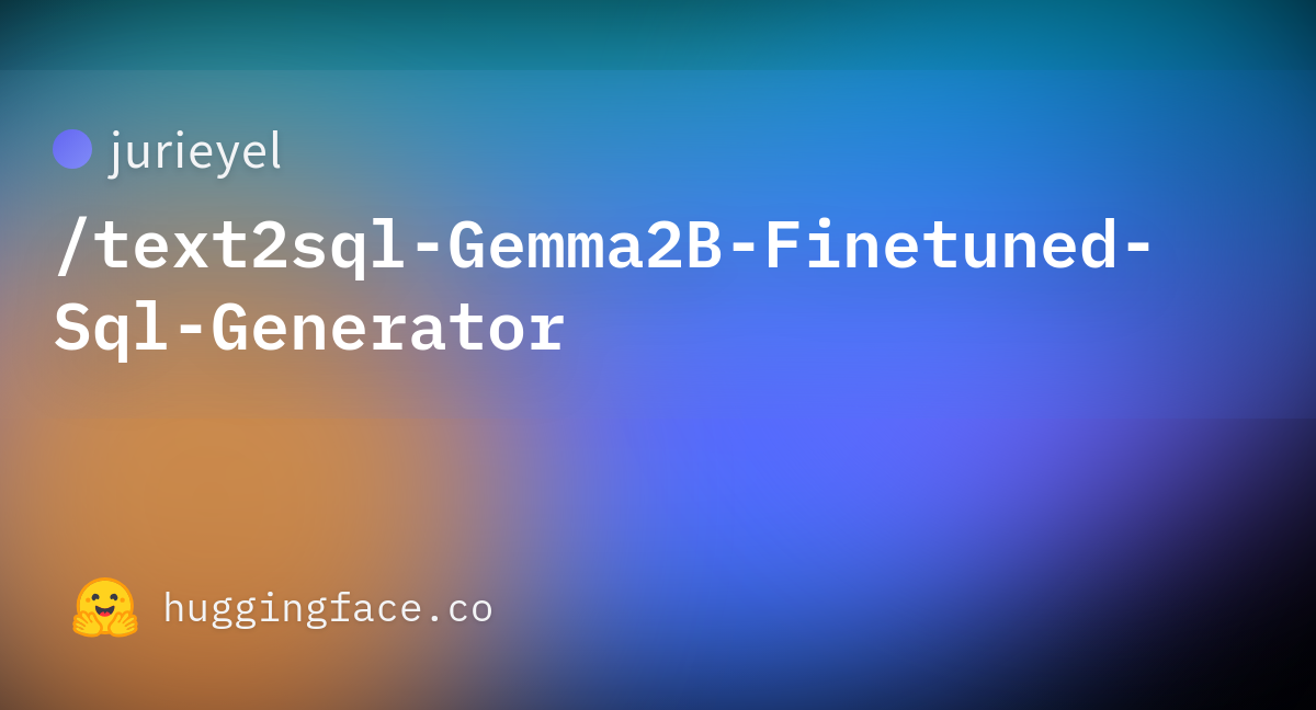 jurieyel/text2sql-Gemma2B-Finetuned-Sql-Generator · Hugging Face jurieyel/text2sql-Gemma2B-Finetuned-Sql-Generator · Hugging Face