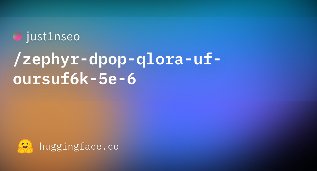 just1nseo/zephyr-dpop-qlora-uf-oursuf6k-5e-6 · Hugging Face just1nseo/zephyr-dpop-qlora-uf-oursuf6k-5e-6 · Hugging Face