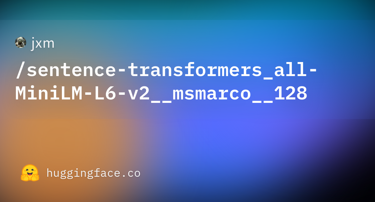 jxm/sentence-transformers_all-MiniLM-L6-v2__msmarco__128 · Hugging Face jxm/sentence-transformers_all-MiniLM-L6-v2__msmarco__128 · Hugging Face