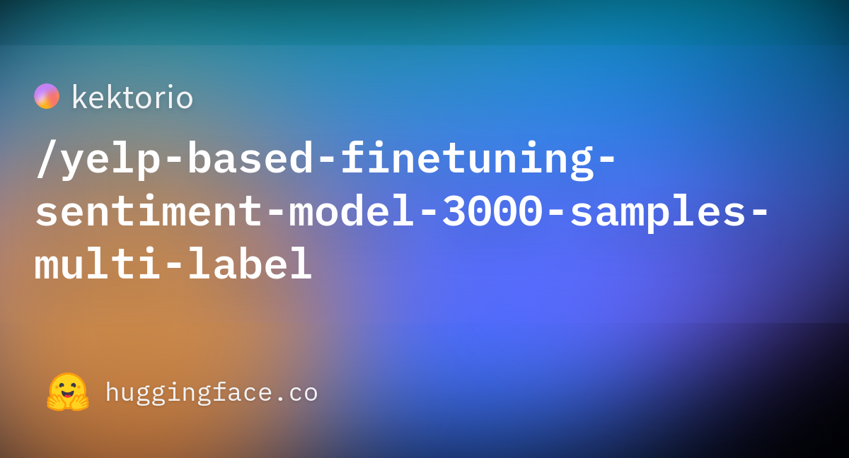 kektorio/yelp-based-finetuning-sentiment-model-3000-samples-multi-label ... kektorio/yelp-based-finetuning-sentiment-model-3000-samples-multi-label ...