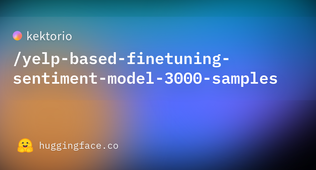 kektorio/yelp-based-finetuning-sentiment-model-3000-samples · Hugging Face kektorio/yelp-based-finetuning-sentiment-model-3000-samples · Hugging Face