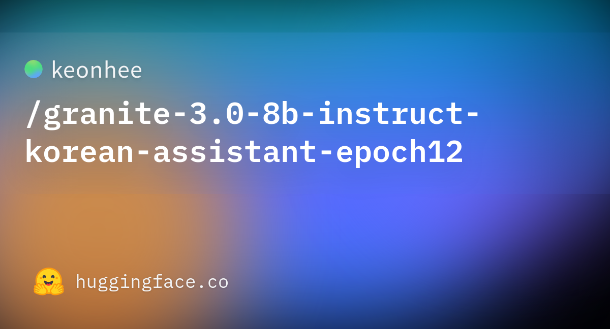 keonhee/granite-3.0-8b-instruct-korean-assistant-epoch12 · Hugging Face keonhee/granite-3.0-8b-instruct-korean-assistant-epoch12 · Hugging Face
