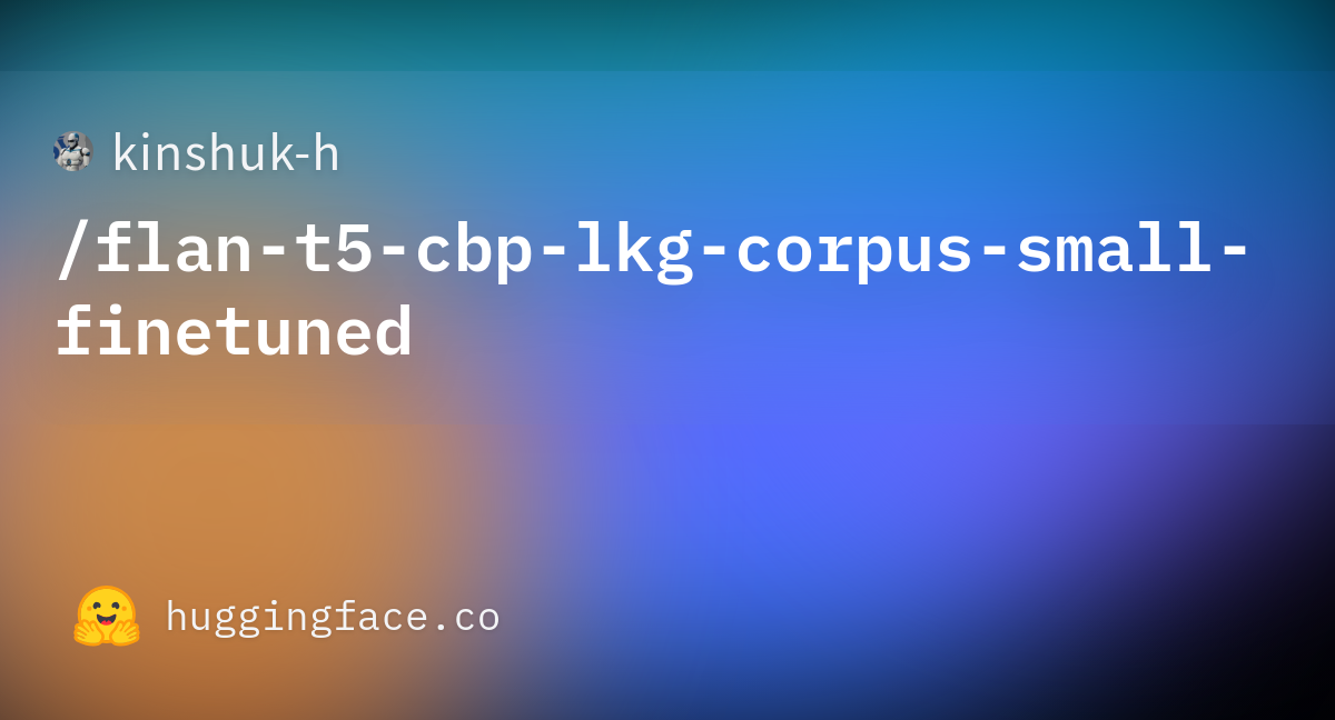 kinshuk-h/flan-t5-cbp-lkg-corpus-small-finetuned · Hugging Face kinshuk-h/flan-t5-cbp-lkg-corpus-small-finetuned · Hugging Face