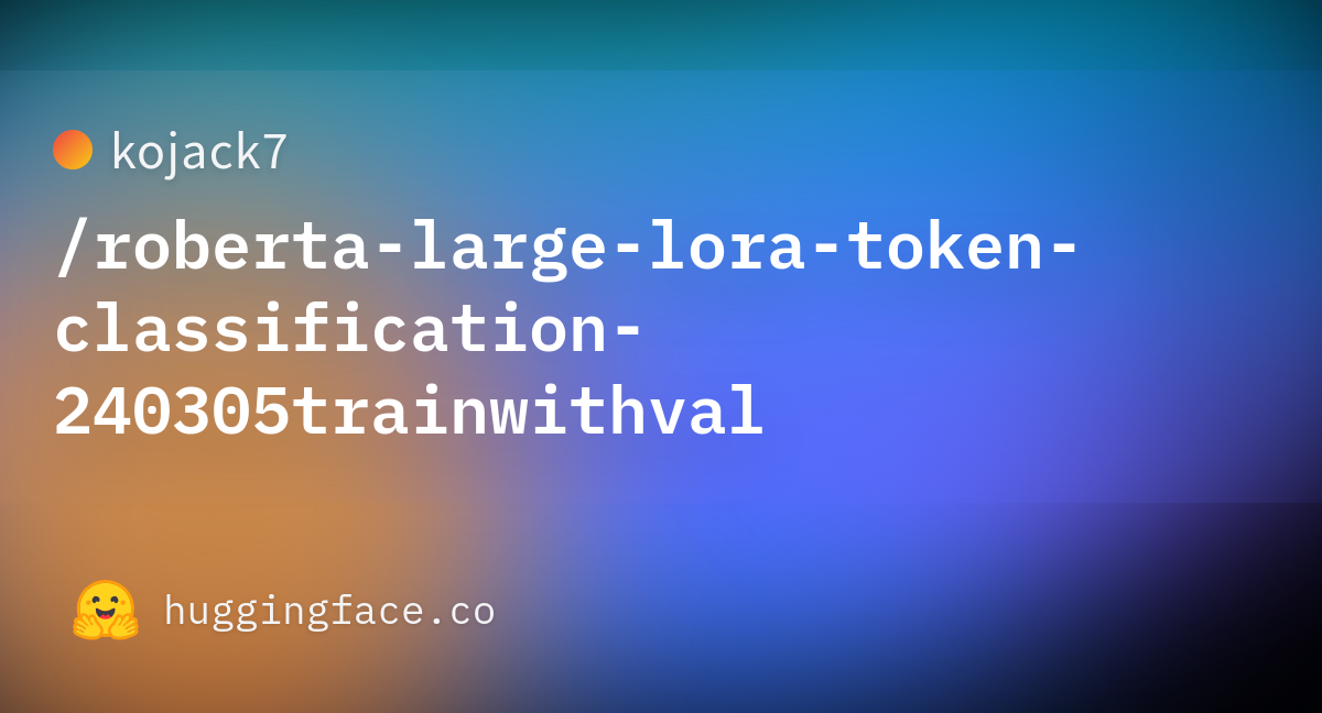 kojack7/roberta-large-lora-token-classification-240305trainwithval ... kojack7/roberta-large-lora-token-classification-240305trainwithval ...