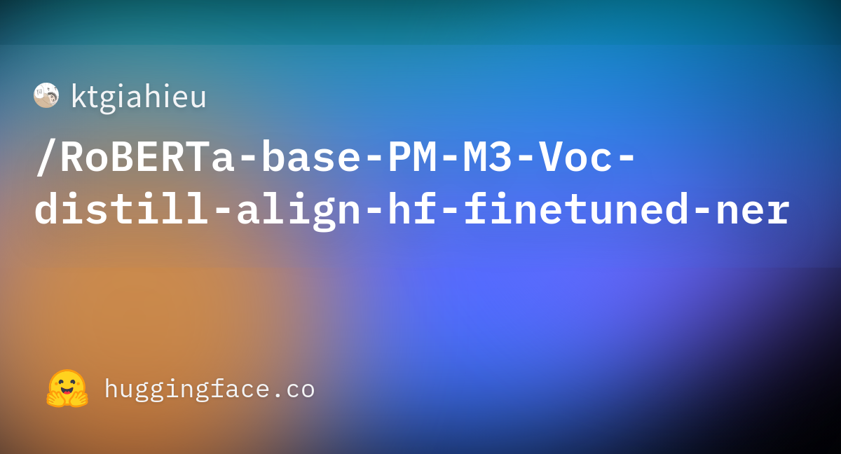 ktgiahieu/RoBERTa-base-PM-M3-Voc-distill-align-hf-finetuned-ner ... ktgiahieu/RoBERTa-base-PM-M3-Voc-distill-align-hf-finetuned-ner ...