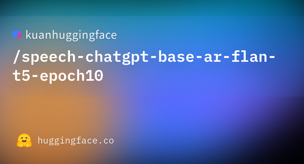 kuanhuggingface/speech-chatgpt-base-ar-flan-t5-epoch10 at main kuanhuggingface/speech-chatgpt-base-ar-flan-t5-epoch10 at main