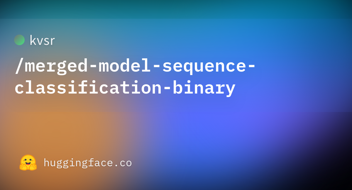 kvsr/merged-model-sequence-classification-binary at main kvsr/merged-model-sequence-classification-binary at main