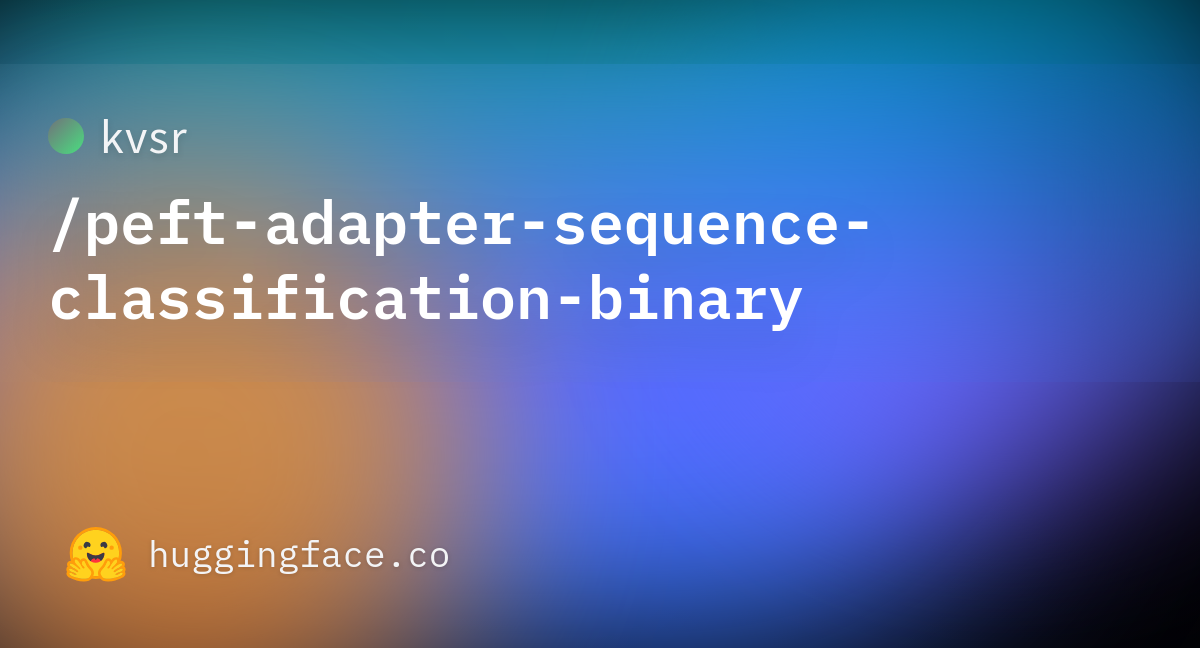 kvsr/peft-adapter-sequence-classification-binary · Hugging Face kvsr/peft-adapter-sequence-classification-binary · Hugging Face