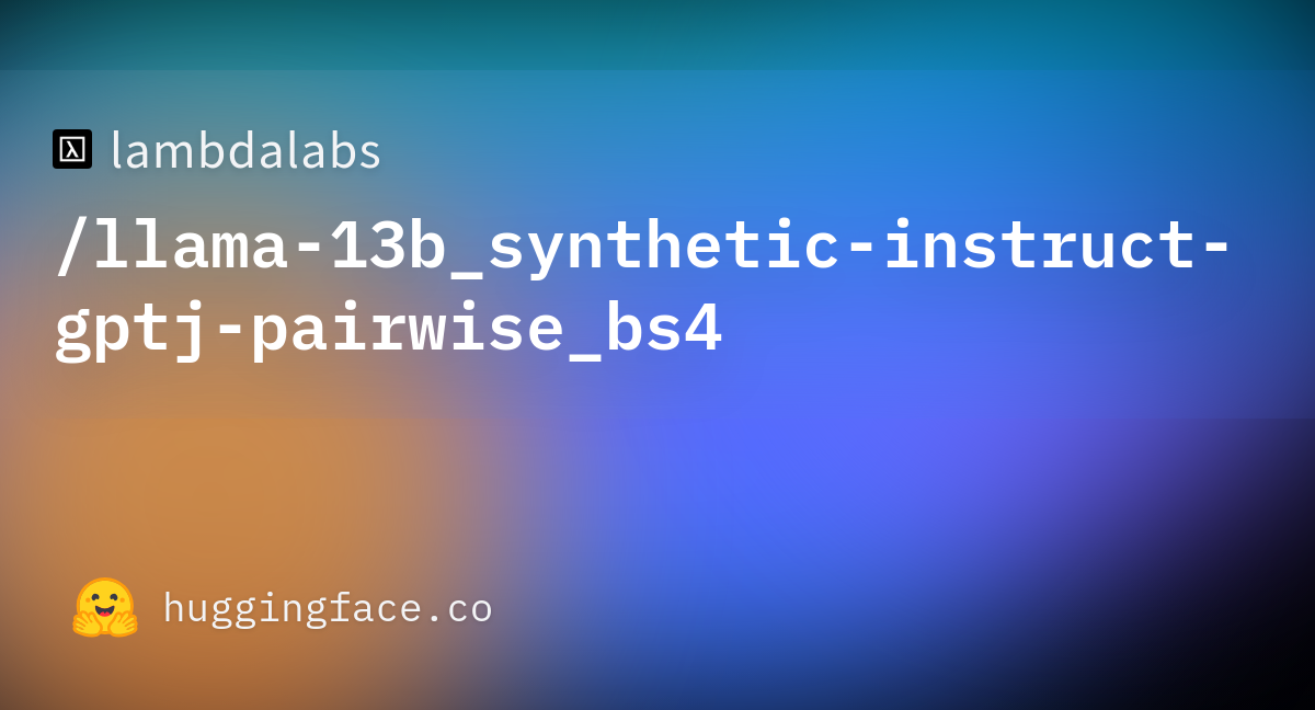 lambdalabs/llama-13b_synthetic-instruct-gptj-pairwise_bs4 · Hugging Face lambdalabs/llama-13b_synthetic-instruct-gptj-pairwise_bs4 · Hugging Face