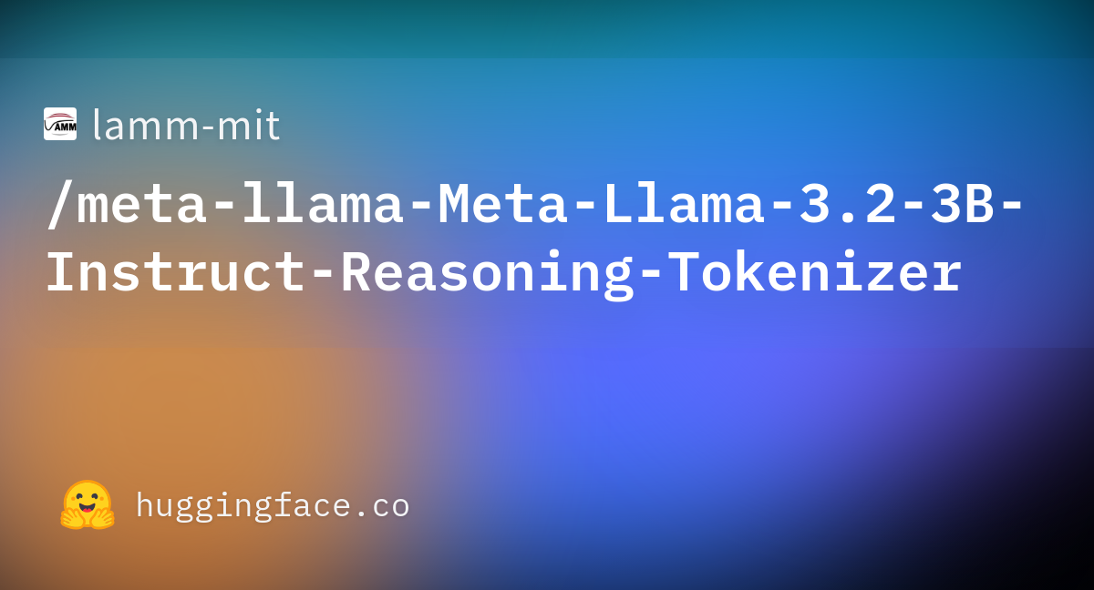 lamm-mit/meta-llama-Meta-Llama-3.2-3B-Instruct-Reasoning-Tokenizer ... lamm-mit/meta-llama-Meta-Llama-3.2-3B-Instruct-Reasoning-Tokenizer ...