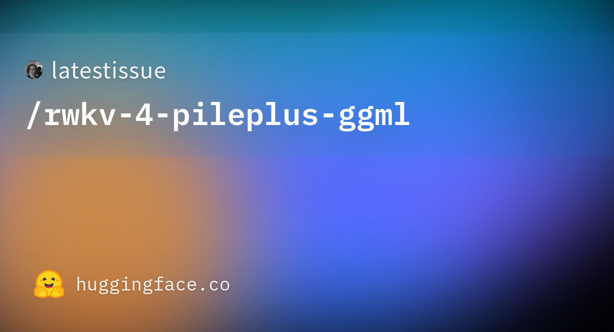 latestissue/rwkv-4-pileplus-ggml · Hugging Face latestissue/rwkv-4-pileplus-ggml · Hugging Face