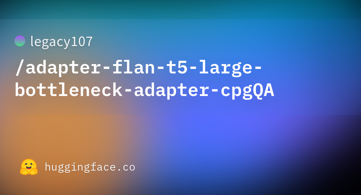 legacy107/adapter-flan-t5-large-bottleneck-adapter-cpgQA · Hugging Face legacy107/adapter-flan-t5-large-bottleneck-adapter-cpgQA · Hugging Face