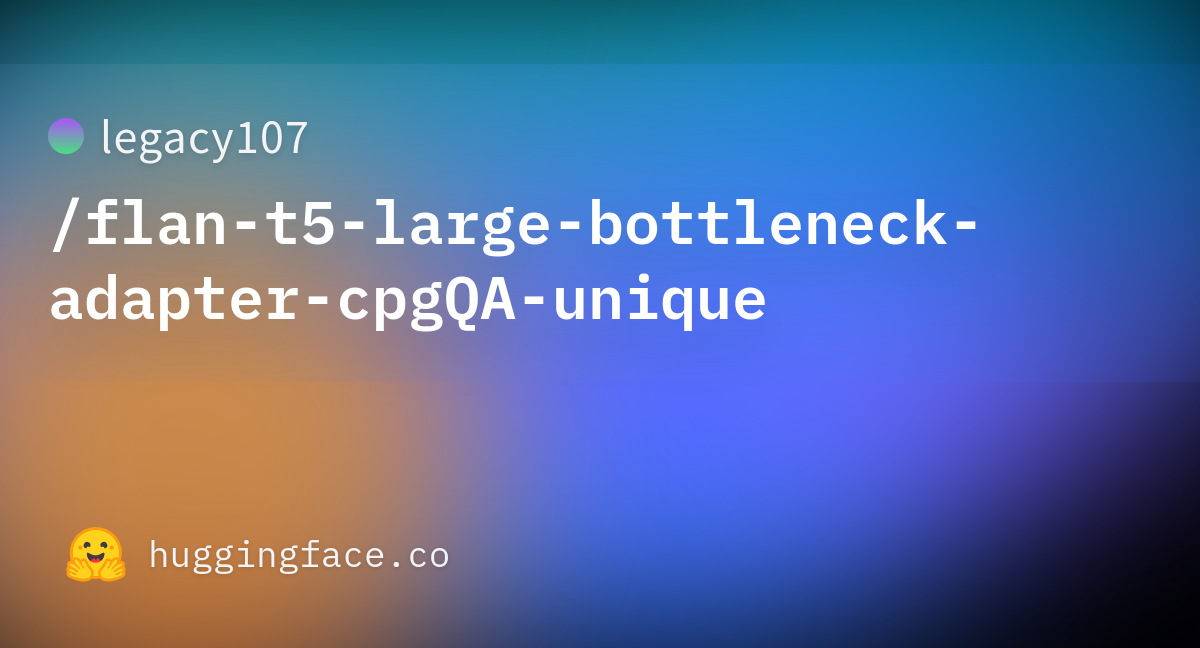legacy107/flan-t5-large-bottleneck-adapter-cpgQA-unique · Hugging Face legacy107/flan-t5-large-bottleneck-adapter-cpgQA-unique · Hugging Face