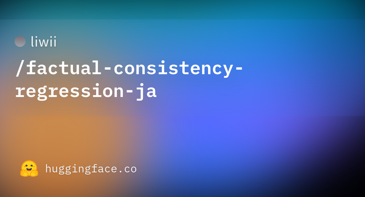 Liwii Factual Consistency Regression Ja · Hugging Face