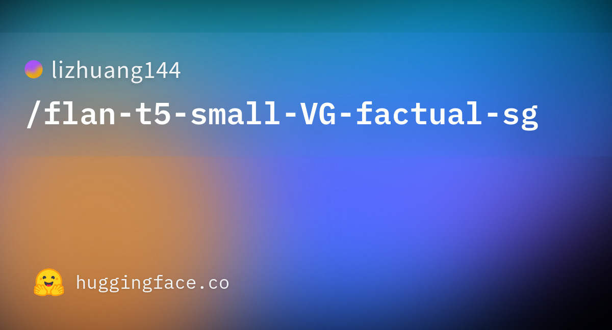 lizhuang144/flan-t5-small-VG-factual-sg · Hugging Face lizhuang144/flan-t5-small-VG-factual-sg · Hugging Face