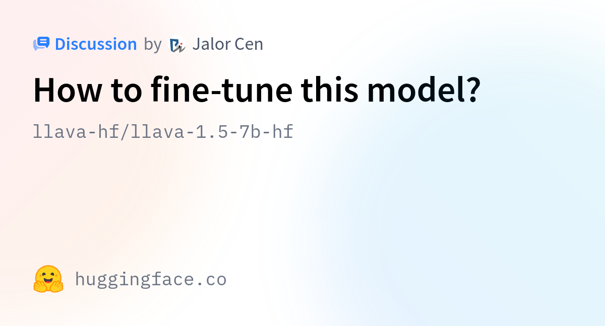 llava-hf/llava-1.5-7b-hf · How to fine-tune this model? llava-hf/llava-1.5-7b-hf · How to fine-tune this model?