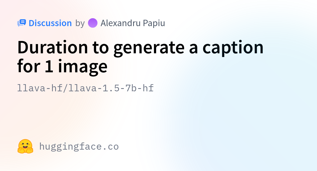 llava-hf/llava-1.5-7b-hf · Duration to generate a caption for 1 image llava-hf/llava-1.5-7b-hf · Duration to generate a caption for 1 image