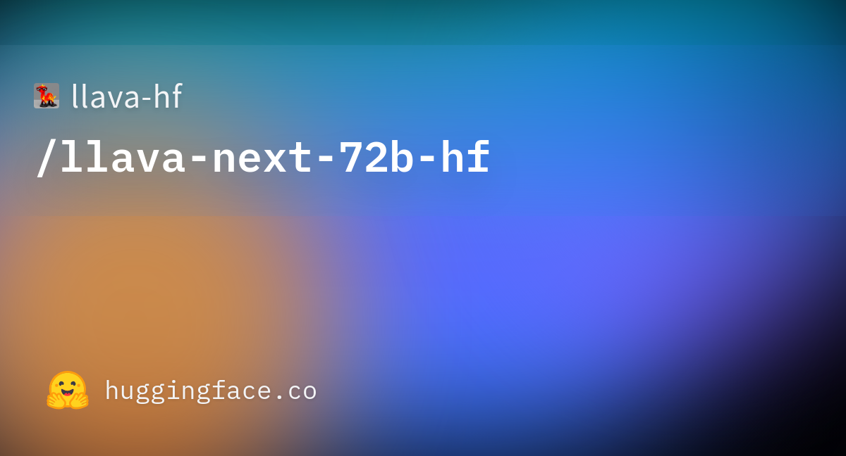 llava-hf/llava-next-72b-hf · Hugging Face llava-hf/llava-next-72b-hf · Hugging Face