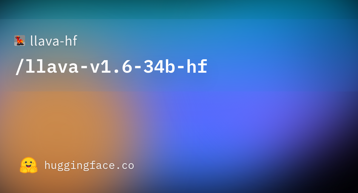 llava-hf/llava-v1.6-34b-hf · Hugging Face llava-hf/llava-v1.6-34b-hf · Hugging Face