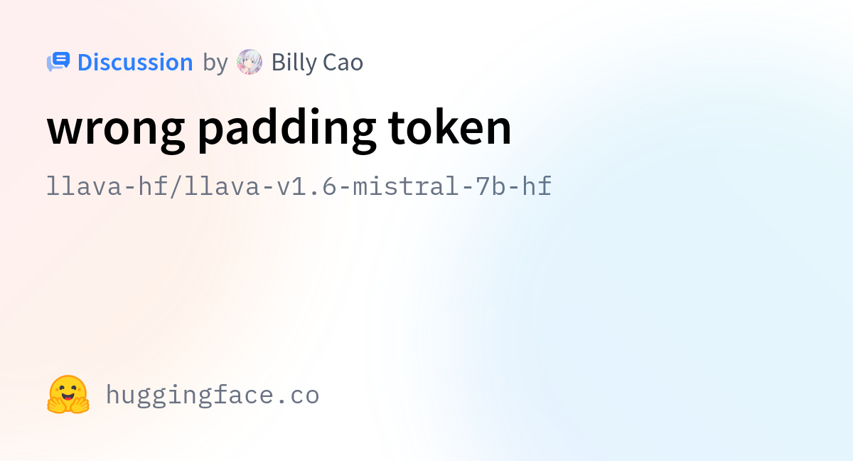 llava-hf/llava-v1.6-mistral-7b-hf · wrong padding token llava-hf/llava-v1.6-mistral-7b-hf · wrong padding token
