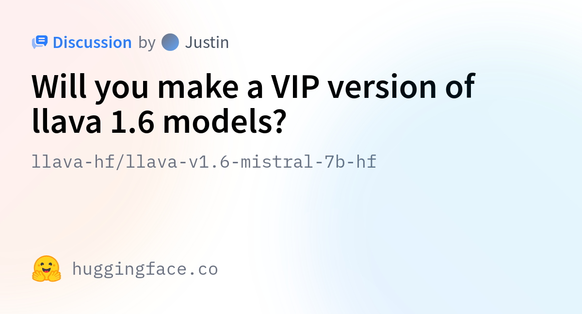 llava-hf/llava-v1.6-mistral-7b-hf · Will you make a VIP version of ... llava-hf/llava-v1.6-mistral-7b-hf · Will you make a VIP version of ...