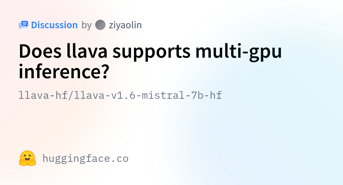 llava-hf/llava-v1.6-mistral-7b-hf · Does llava supports multi-gpu ... llava-hf/llava-v1.6-mistral-7b-hf · Does llava supports multi-gpu ...