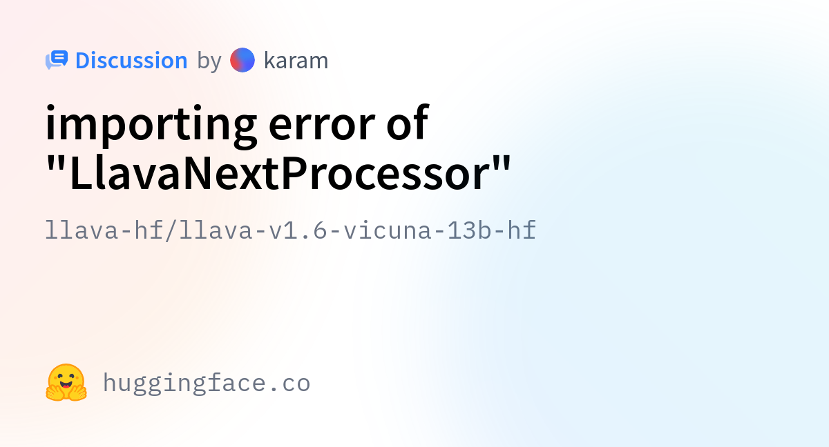 llava-hf/llava-v1.6-vicuna-13b-hf · importing error of llava-hf/llava-v1.6-vicuna-13b-hf · importing error of